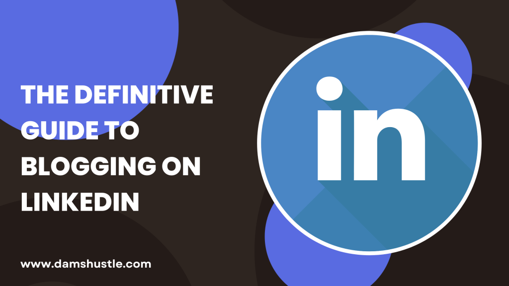 The Definitive Guide to Blogging on Linkedin (2023)